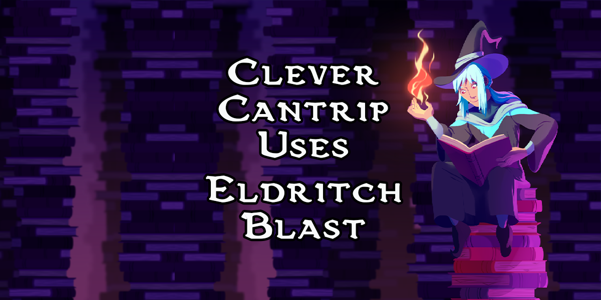 Clever Cantrip Uses: Eldritch Blast (DnD 5e) – Mym's Well