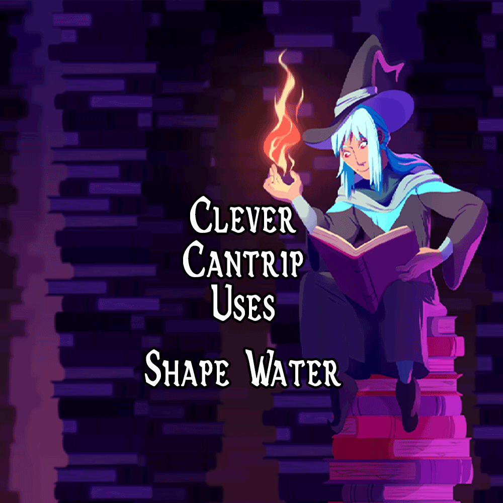 Clever Cantrip Uses : Shape Water (DnD 5E) – Mym's Well